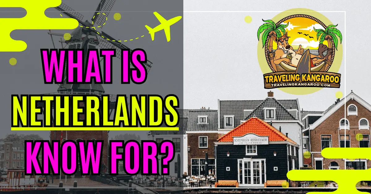 What Is The Netherlands Known For? - Traveling Kangaroo